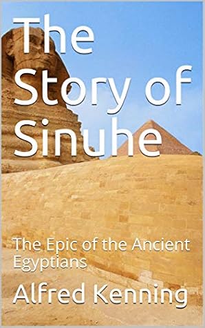 The Story of Sinuhe: The Epic of the Ancient Egyptians by Alfred Kenning
