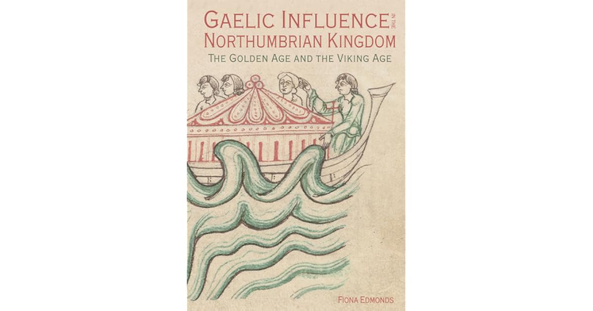 Gaelic Influence in the Northumbrian Kingdom: The Golden Age and the ...
