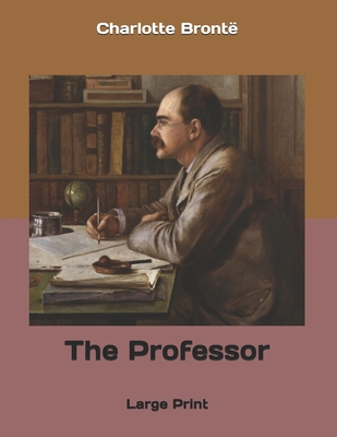 The Professor: Large Print by Charlotte Brontë