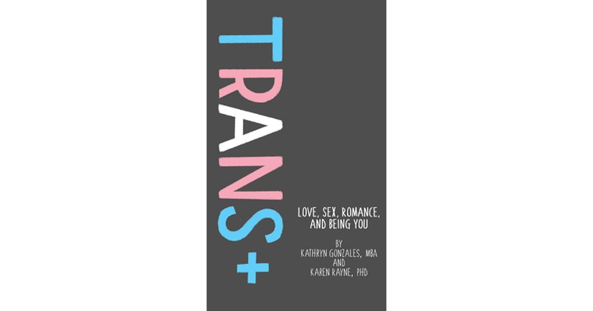Trans+: Love, Sex, Romance, and Being You by Kathryn Gonzales