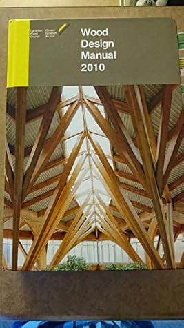 Wood Design Manual, 2010 : The Complete Reference for Wood Design in ...