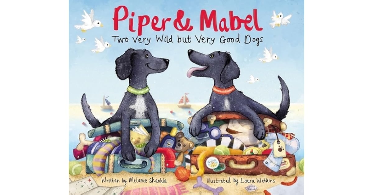 Piper and Mabel: Two Very Wild But Very Good Dogs by Melanie Shankle