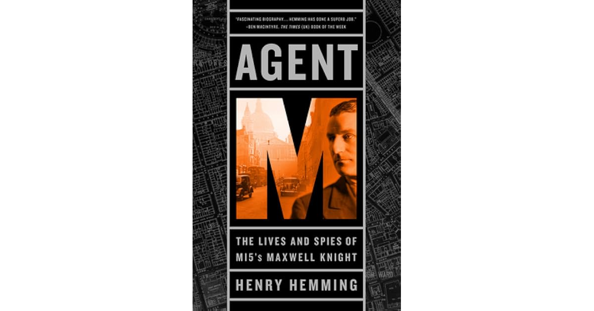 Agent M: The Lives and Spies of MI5's Maxwell Knight by Henry Hemming