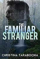 The Familiar Stranger by Christina Tarabochia