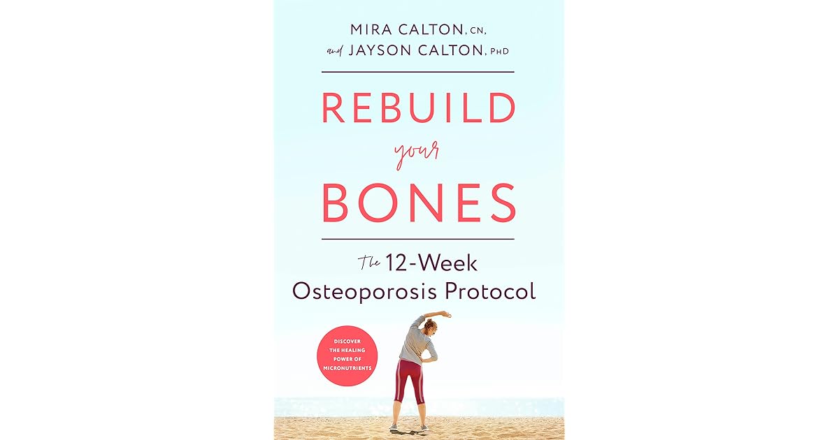 Rebuild Your Bones: The 12-Week Osteoporosis Protocol by Mira Calton