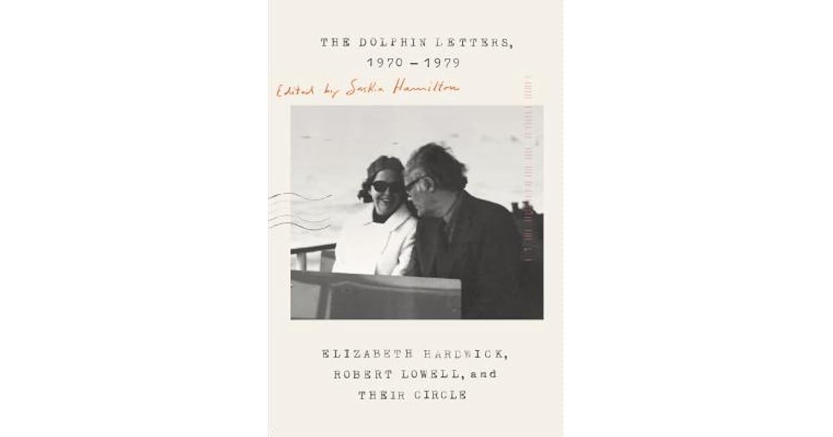 The Dolphin Letters, 1970-1979: Elizabeth Hardwick, Robert Lowell, and ...
