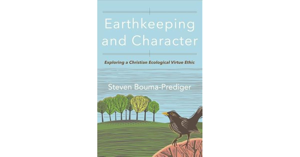 Earthkeeping and Character: Exploring a Christian Ecological Virtue ...