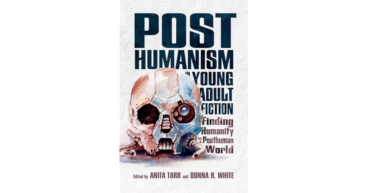 Posthumanism in Young Adult Fiction: Finding Humanity in a Posthuman ...