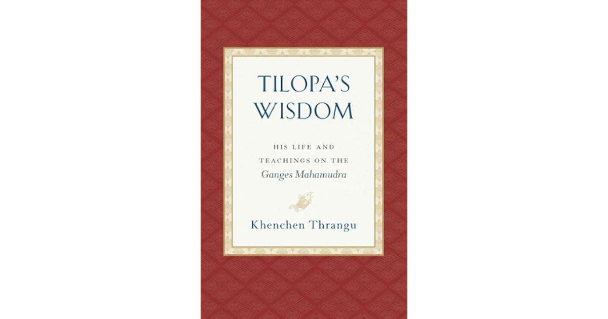 Tilopa's Wisdom: His Life and Teachings on the Ganges Mahamudra by ...