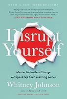 Disrupt Yourself: Putting the Power of Disruptive Innovation to Work by ...