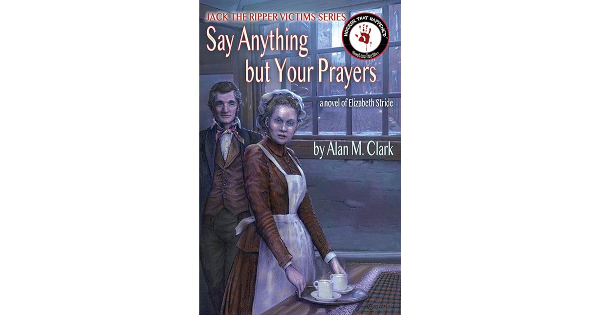 Say Anything But Your Prayers: A Novel of Elizabeth Stride, the Third ...