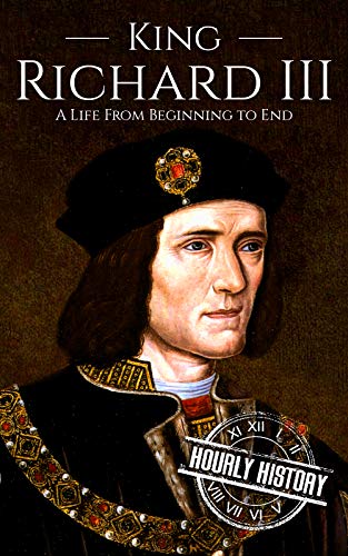 King Richard III: A Life from Beginning to End by Hourly History
