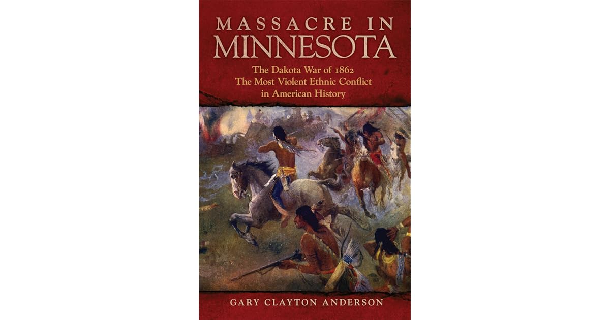 Massacre in Minnesota: The Dakota War of 1862, the Most Violent Ethnic ...
