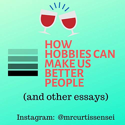 How Hobbies Can Make Us Better People: and other short essays by Curtis ...