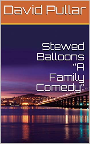 Stewed Balloons “A Family Comedy” by David Pullar