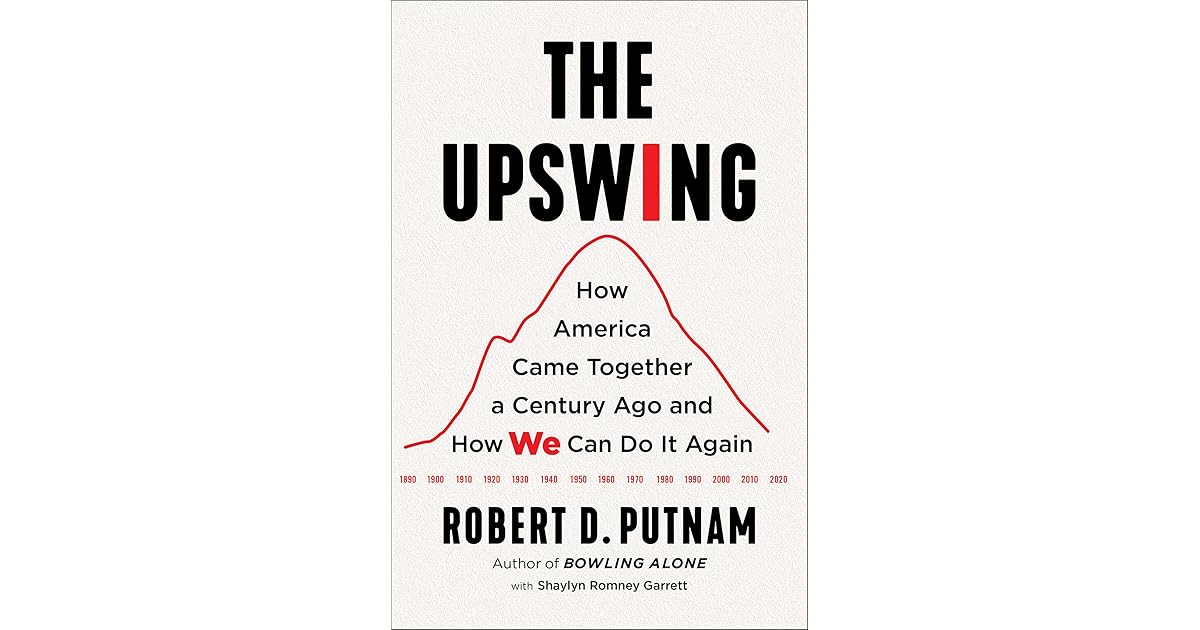 The Upswing: How America Came Together a Century Ago and How We Can Do ...
