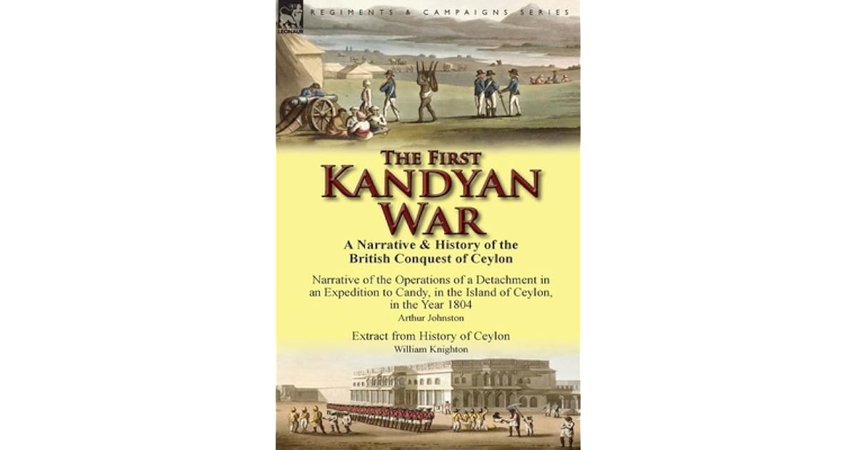 The First Kandyan War: A Narrative & History of the British Conquest of ...
