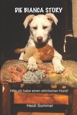 Die Bianca Story: Hilfe, ich habe einen st rrischen Hund! by Heidi Sommer