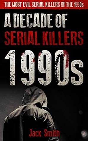 1990s - A Decade of Serial Killers: The Most Evil Serial Killers of the ...