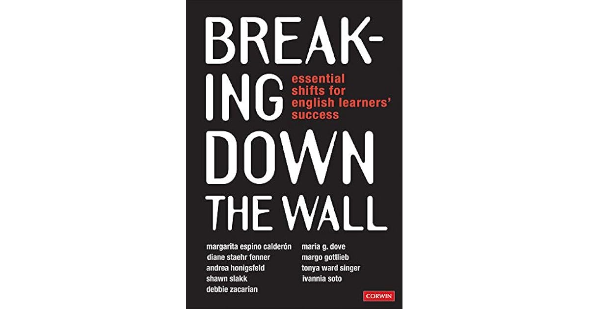 Breaking Down the Wall: Essential Shifts for English Learners’ Success by Margarita Espino Calderon