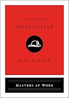 Becoming a Firefighter by Jeff Wilser