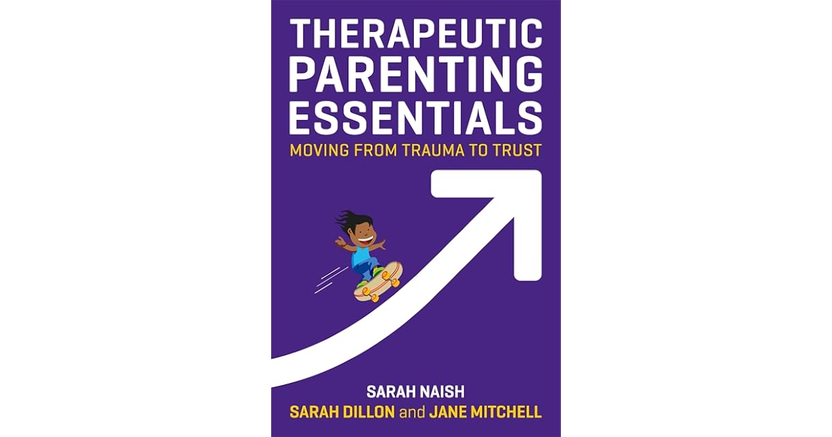 Therapeutic Parenting Essentials: Moving from Trauma to Trust by Sarah ...