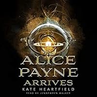 Alice Payne Arrives (Alice Payne, #1) by Kate Heartfield