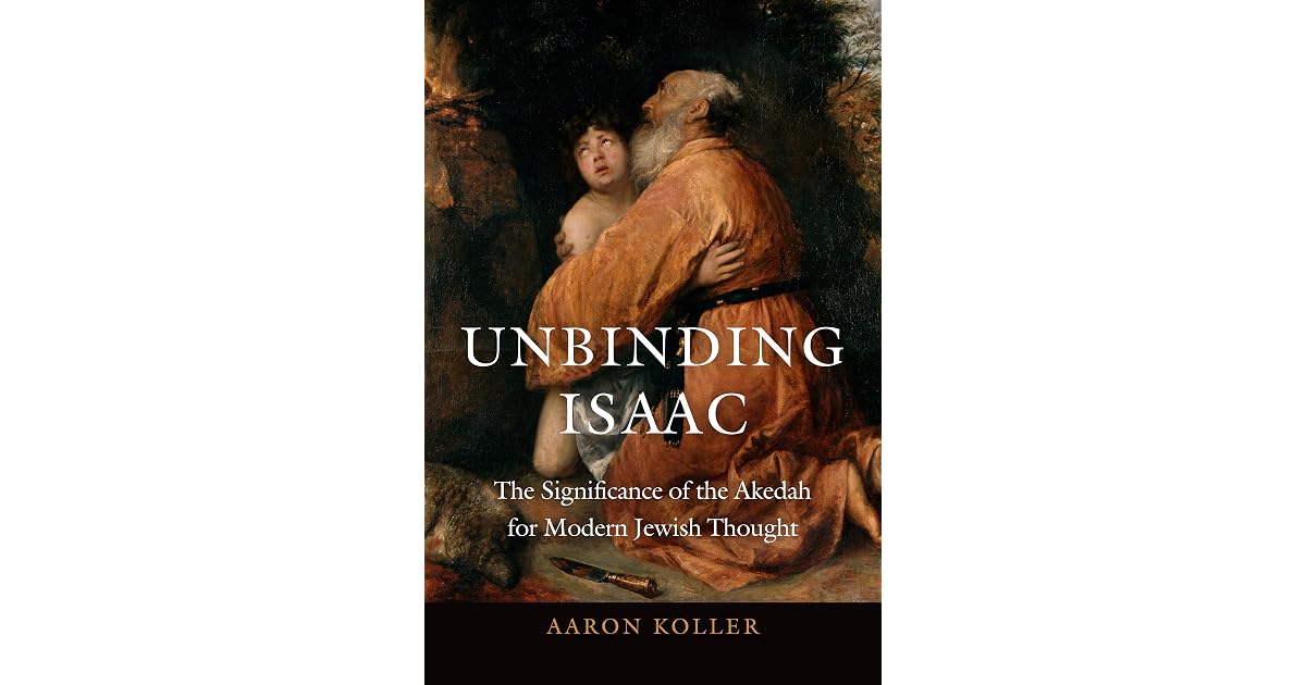 Unbinding Isaac: The Significance of the Akedah for Modern Jewish ...