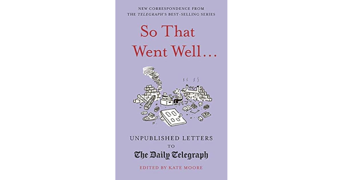 So That Went Well...:Unpublished Letters to the Daily Telegraph by ...