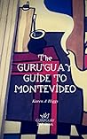 Guru'Guay Guide to Uruguay: Beaches, Ranches and Wine Country by Karen ...