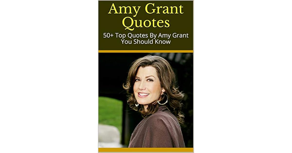 Amy Grant Quotes: 50+ Top Quotes By Amy Grant You Should Know by Diana
