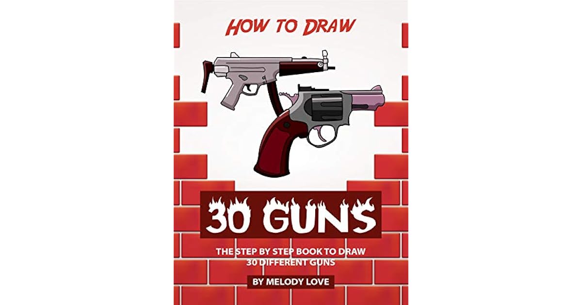 How to Draw 30 Guns: The Step by Step Book to Draw 30 Different Guns by ...