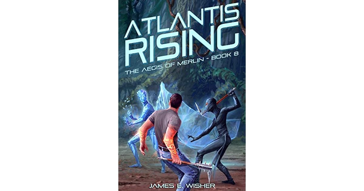 Atlantis Rising: Aegis of Merlin Book 8 by James E. Wisher