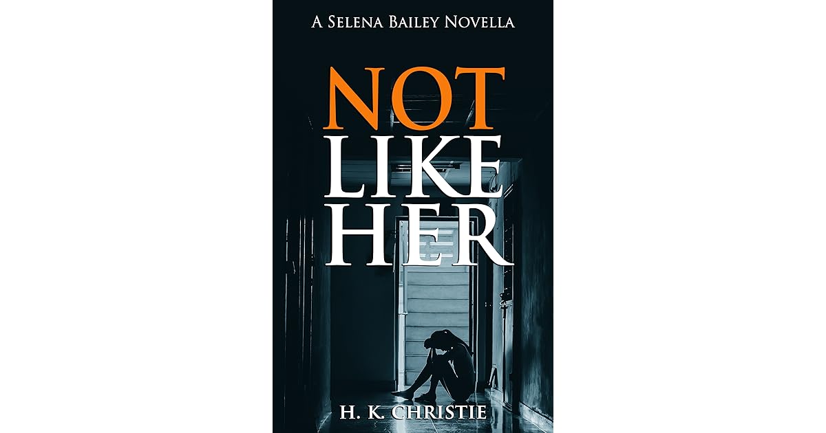 Not Like Her (Selena Bailey, #1) by H.K. Christie