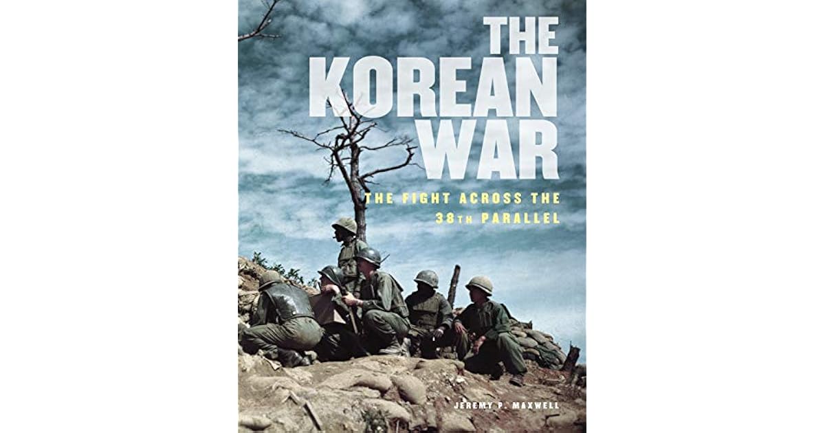 The Korean War: The Fight Across the 38th Parallel by Jeremy P. Maxwell
