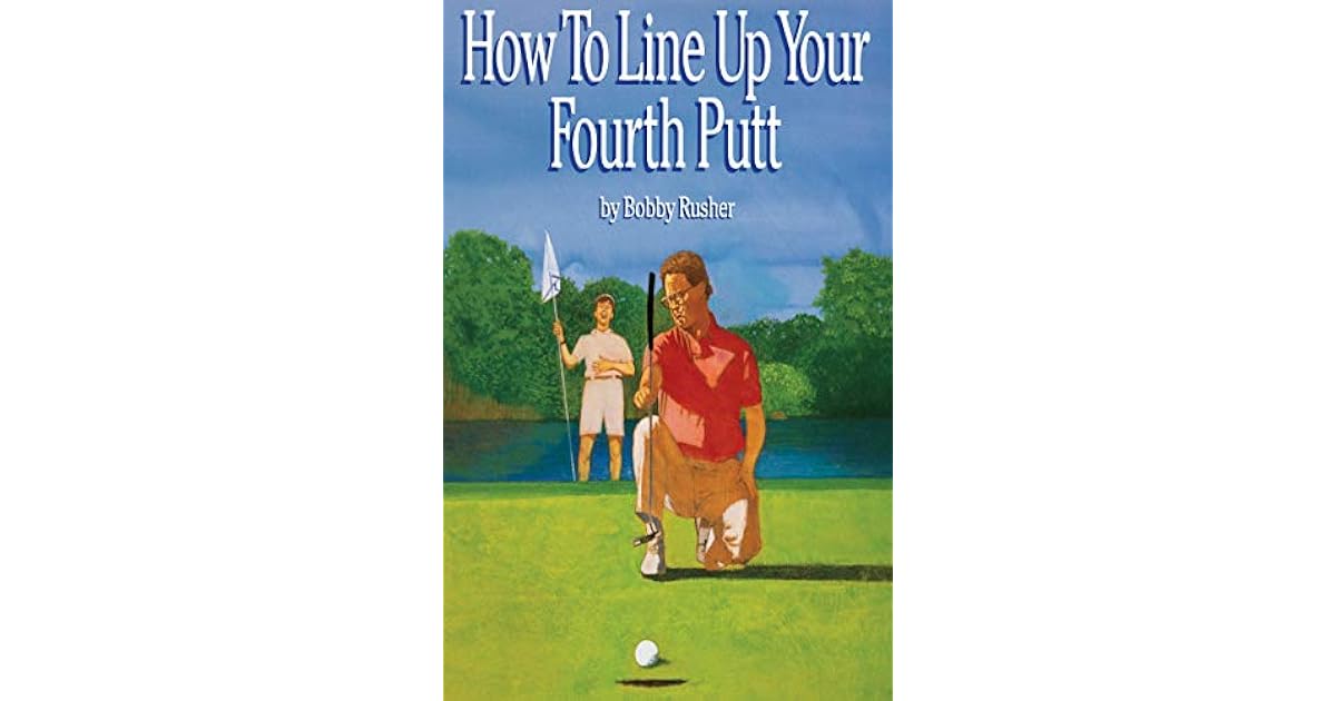 HOW TO LINE UP YOUR FOURTH PUTT by Bobby Rusher