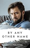 By Any Other Name (By Any Other Name #1) by Tia Fielding