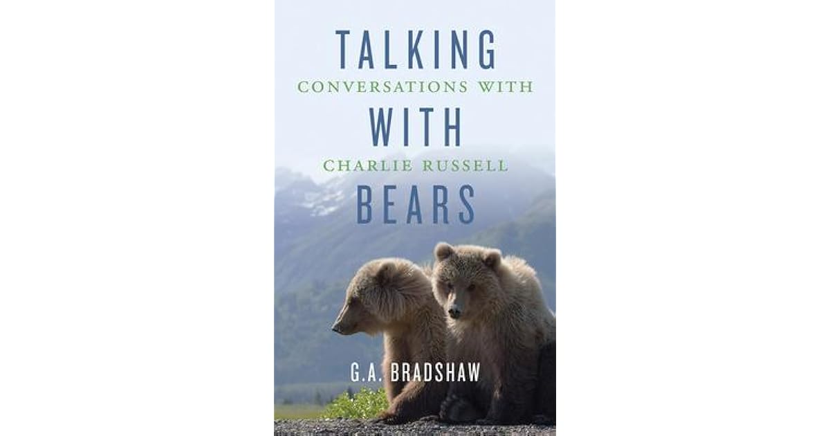 Talking with Bears: Conversations with Charlie Russell by G.A. Bradshaw
