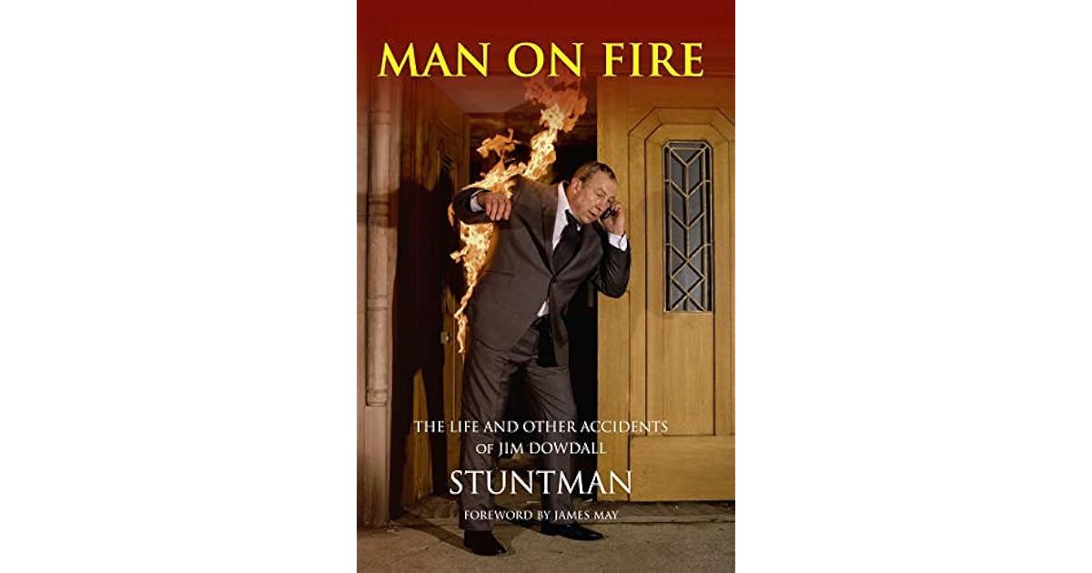 MAN ON FIRE - The Life and Other Accidents of Jim Dowdall, Stuntman by ...