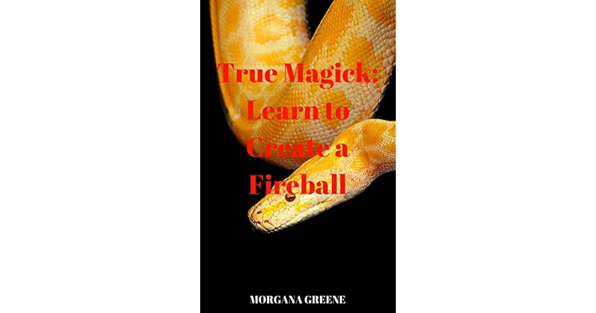 True Magick: Learn to Create a Fireball by Morgana Greene
