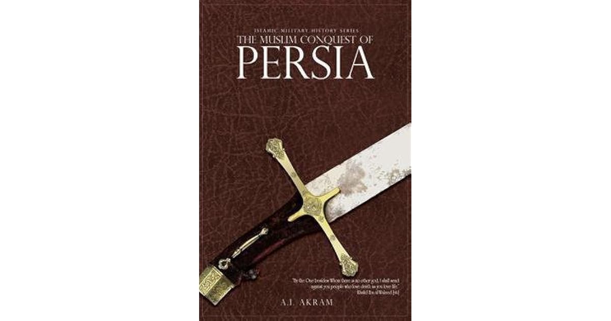 The Muslim Conquest Of Persia by Agha Ali Ibrahim Akram