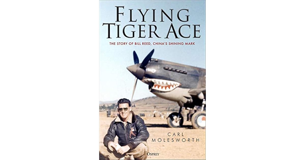 Flying Tiger Ace: The story of Bill Reed, China’s Shining Mark by Carl ...