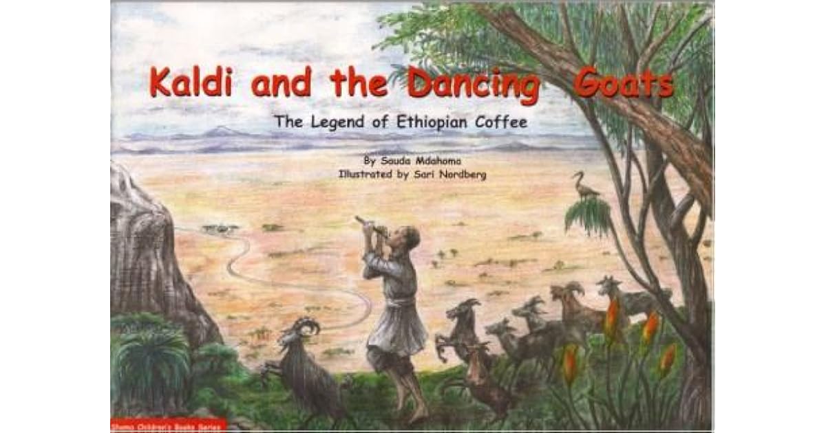 Kaldi and the Dancing Goats: The Legend of Ethiopian Coffee by Sauda ...