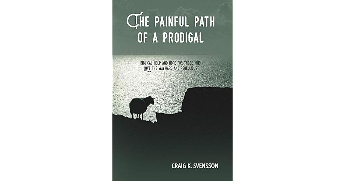 The Painful Path of a Prodigal: Biblical Help and Hope for Those Who ...
