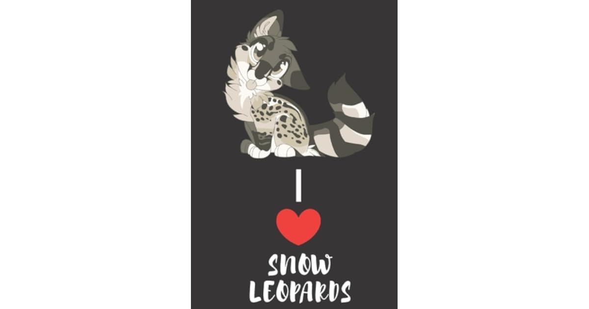 I Love Snow Leopards: Ruled Snow Leopard Notebook and Leopard Gift for ...