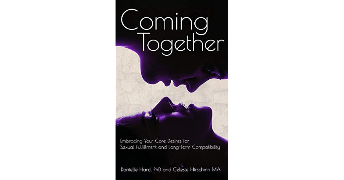 Coming Together: Embracing your Core Desires for Sexual Fulfillment and Long-Term Compatibility ...
