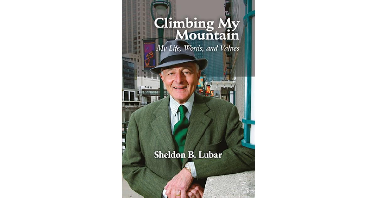 Climbing My Mountain: My Life, Words, and Values by Sheldon B Lubar