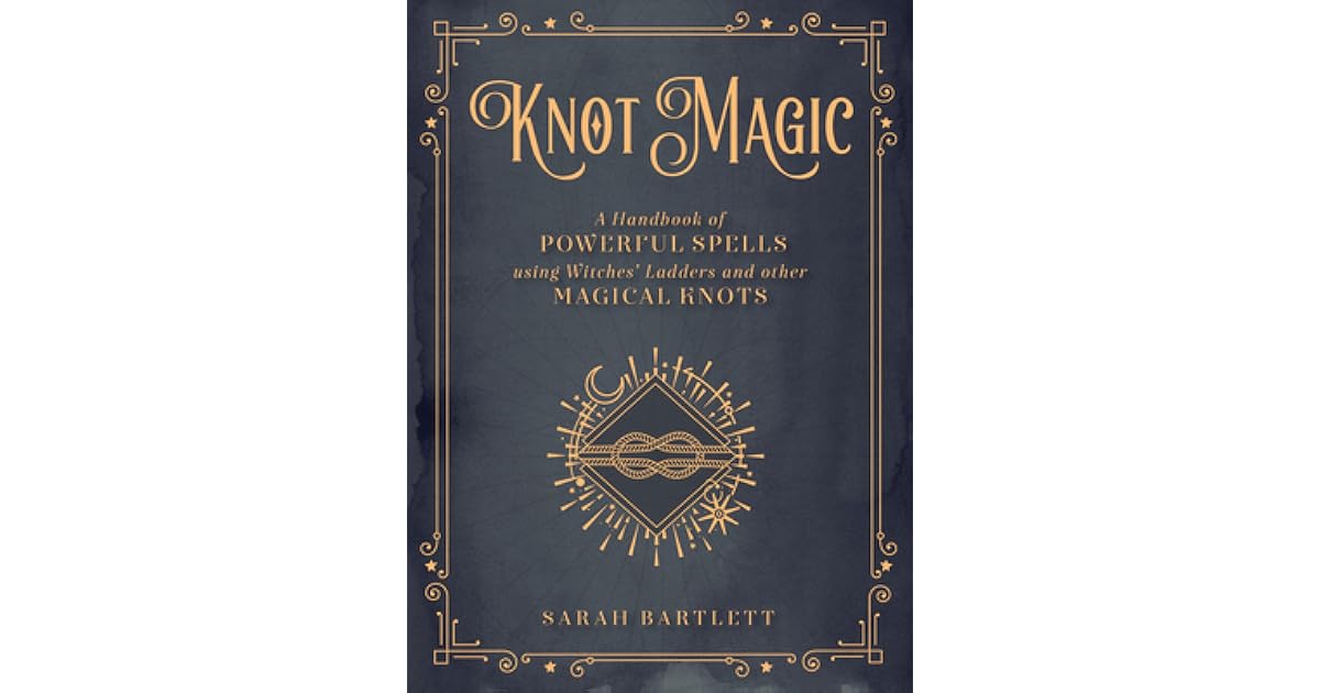 Knot Magic: A Handbook of Powerful Spells Using Witches' Ladders and ...
