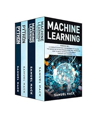 Machine Learning: 4 Books in 1: A Complete Overview for Beginners to ...
