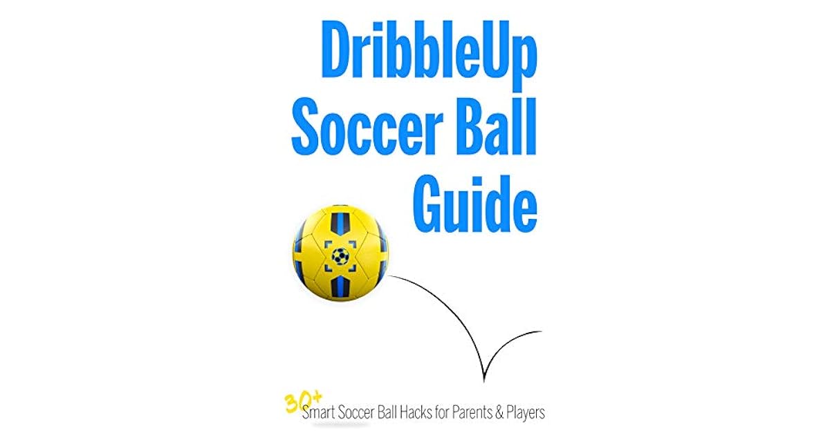 Dribble Up Soccer Ball Guide: 30+ Smart Soccer Ball Hacks for Parents ...